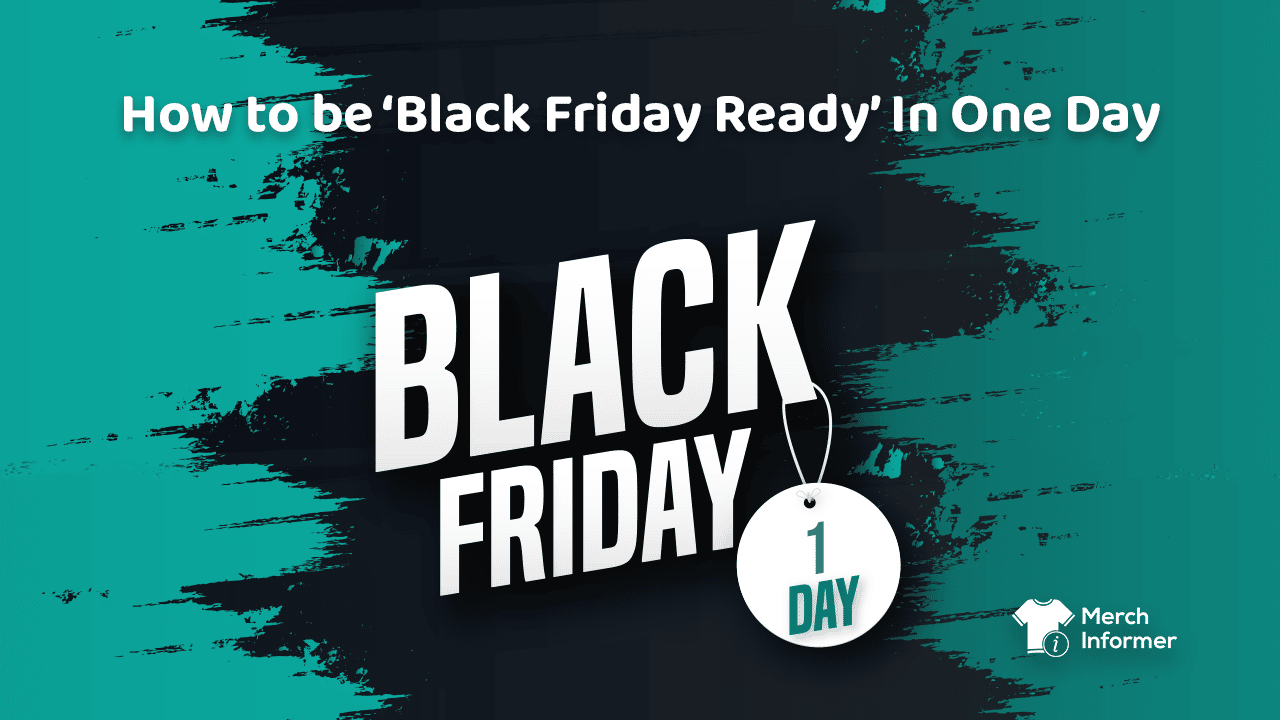 How to be ‘Black Friday Ready’ In One Day - Merch Informer - Realize ...