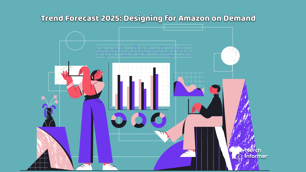 Trend Forecast 2025: Designing for Amazon on Demand - Merch Informer ...
