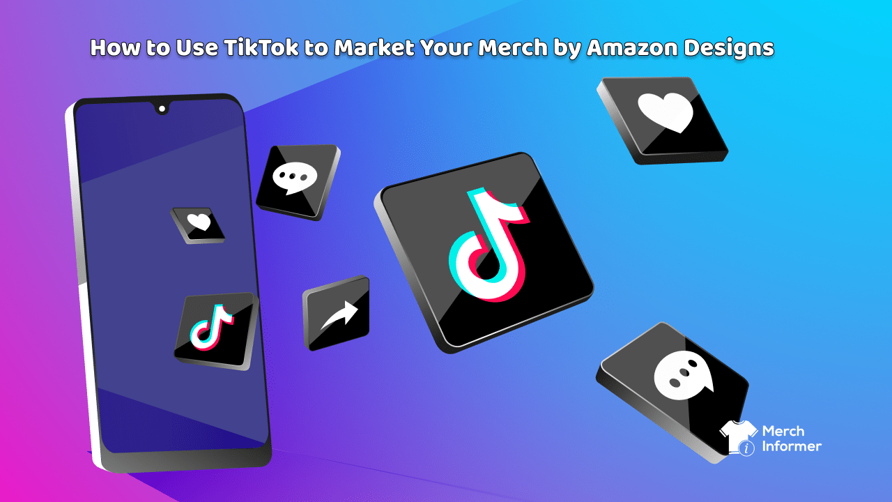 How to Use TikTok to Market Your Merch by Amazon Designs - Merch ...