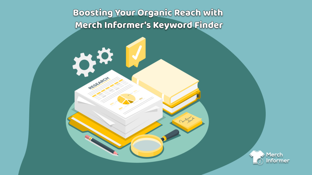 Boosting Your Organic Reach with Merch Informer’s Keyword Finder ...